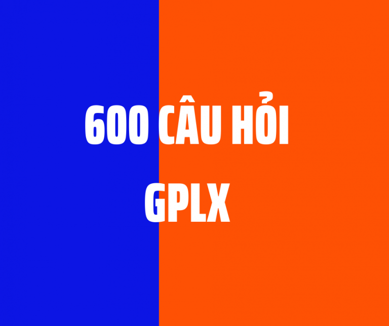 600 Câu Hỏi Luật Giao Thông Đường Bộ - Sát Hạch GPLX 2021